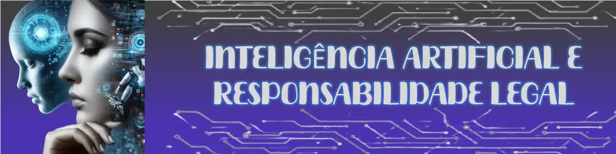 INTELIGÊNCIA ARTIFICIAL E RESPONSABILIDADE LEGAL