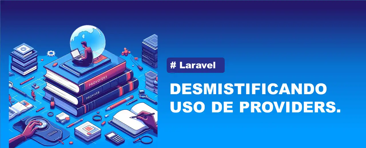Desmistificando o uso de providers no Laravel: Um guia completo para desenvolvedores.