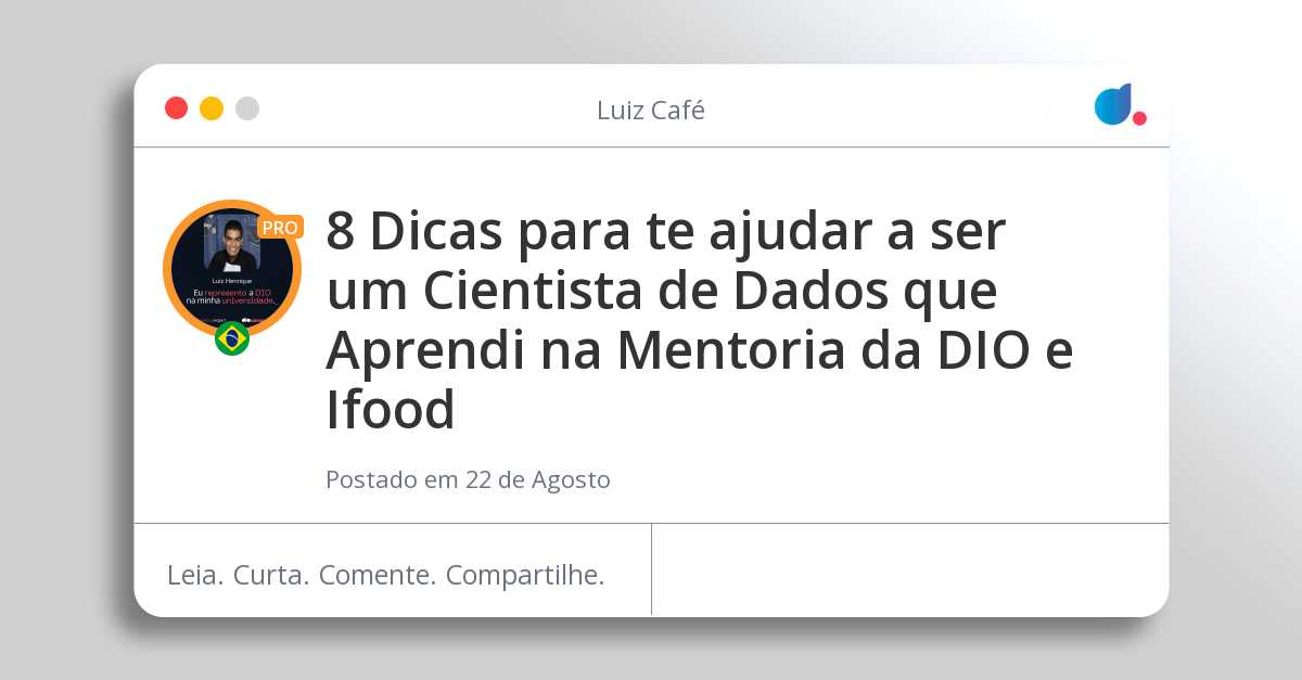8 Dicas para te ajudar a ser um Cientista de Dados que Aprendi na Mentoria da DIO e Ifood