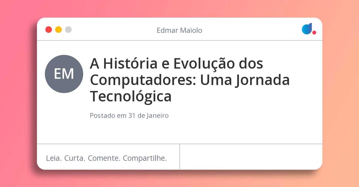 A História e Evolução dos Computadores: Uma Jornada Tecnológica