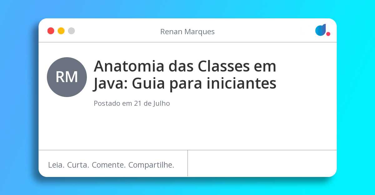 Anatomia das Classes em Java: Guia para iniciantes Anatomia das Classes em Java: Guia para iniciantes