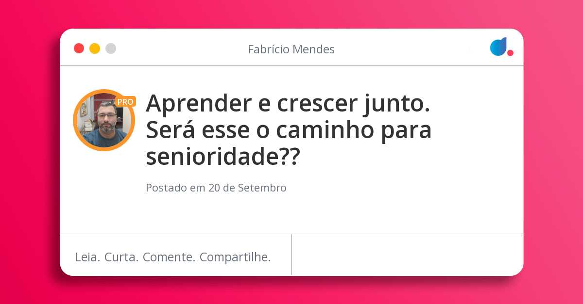 Aprender e crescer junto. Será esse o caminho para senioridade??