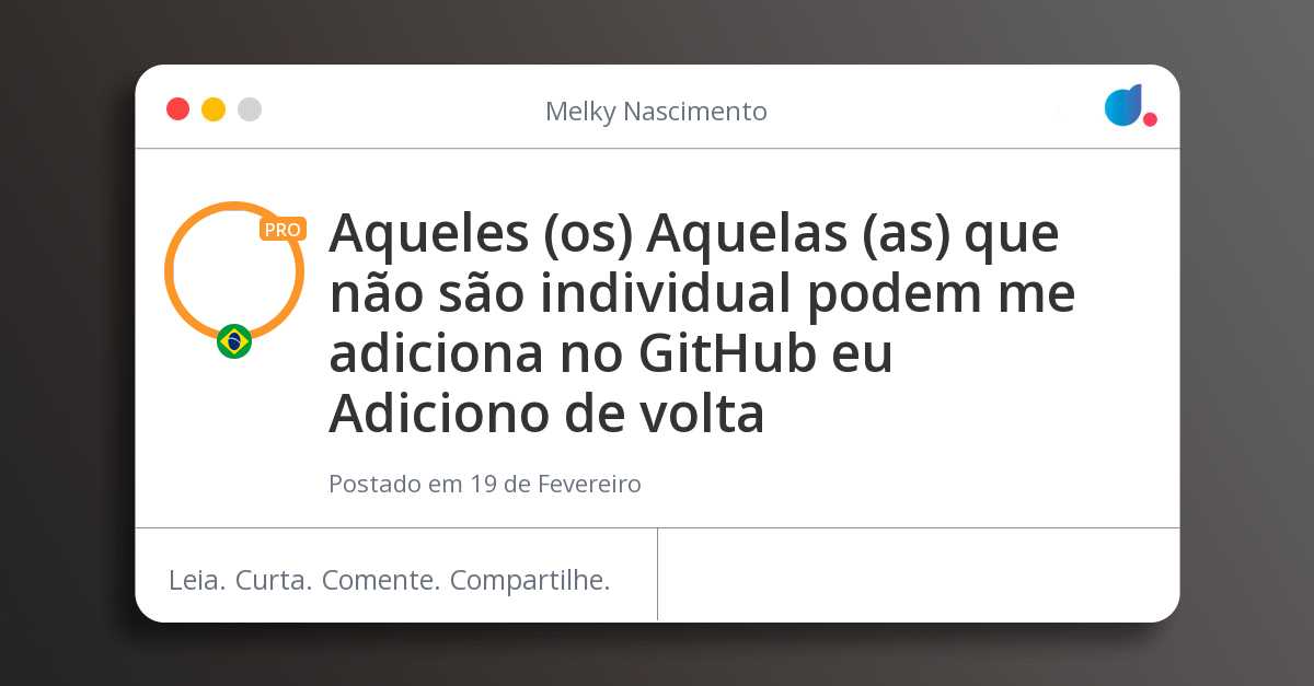 Aqueles (os) Aquelas (as) que não são individual podem me adiciona no GitHub eu Adiciono de volta