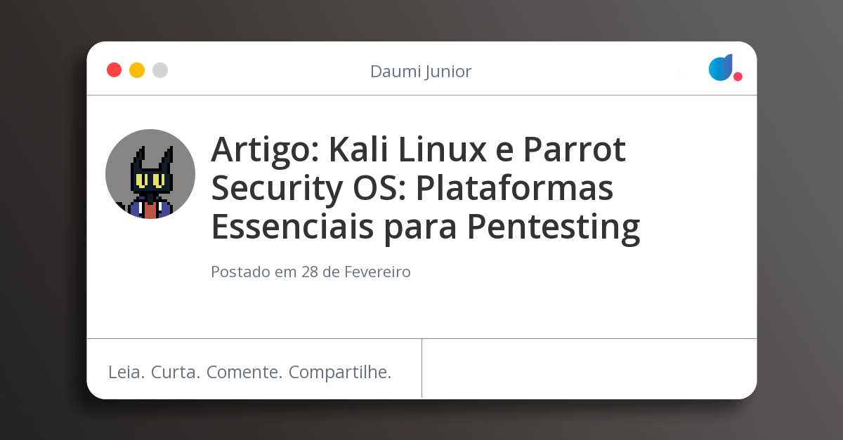 Artigo: Kali Linux e Parrot Security OS: Plataformas Essenciais para ...