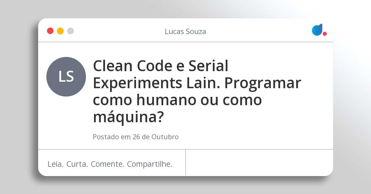 Clean Code e Serial Experiments Lain. Programar como humano ou como ...