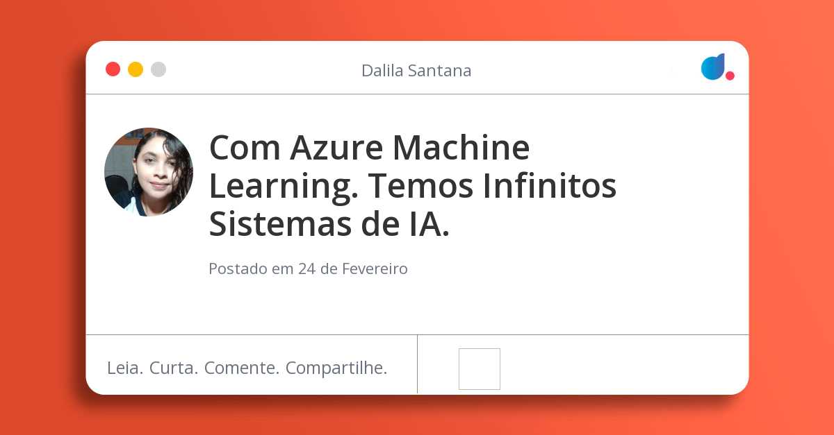 Com Azure Machine Learning. Temos Infinitos Sistemas de IA.
