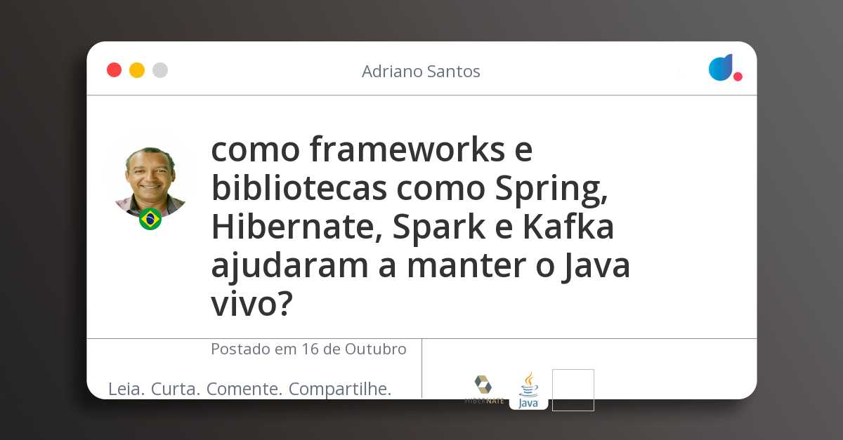 como frameworks e bibliotecas como Spring, Hibernate, Spark e Kafka ajudaram a manter o Java vivo?