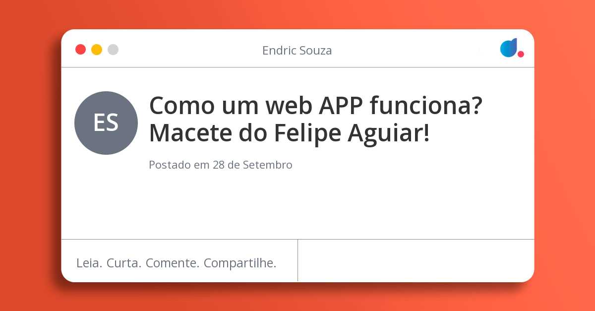 Como um web APP funciona? Macete do Felipe Aguiar!
