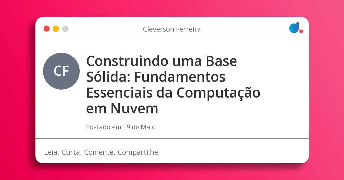 Construindo uma Base Sólida: Fundamentos Essenciais da Computação em Nuvem