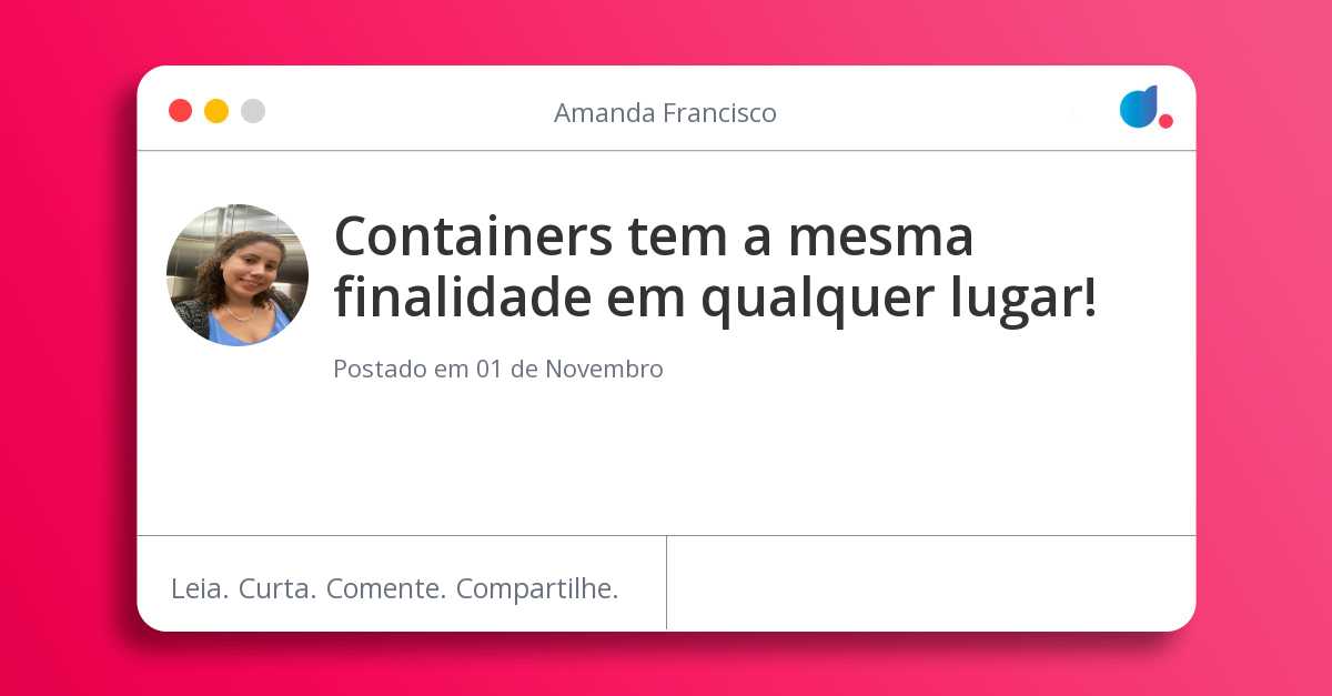 Containers tem a mesma finalidade em qualquer lugar!