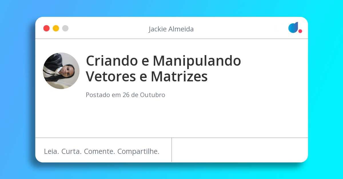 Criando e Manipulando Vetores e Matrizes Criando e Manipulando Vetores e Matrizes