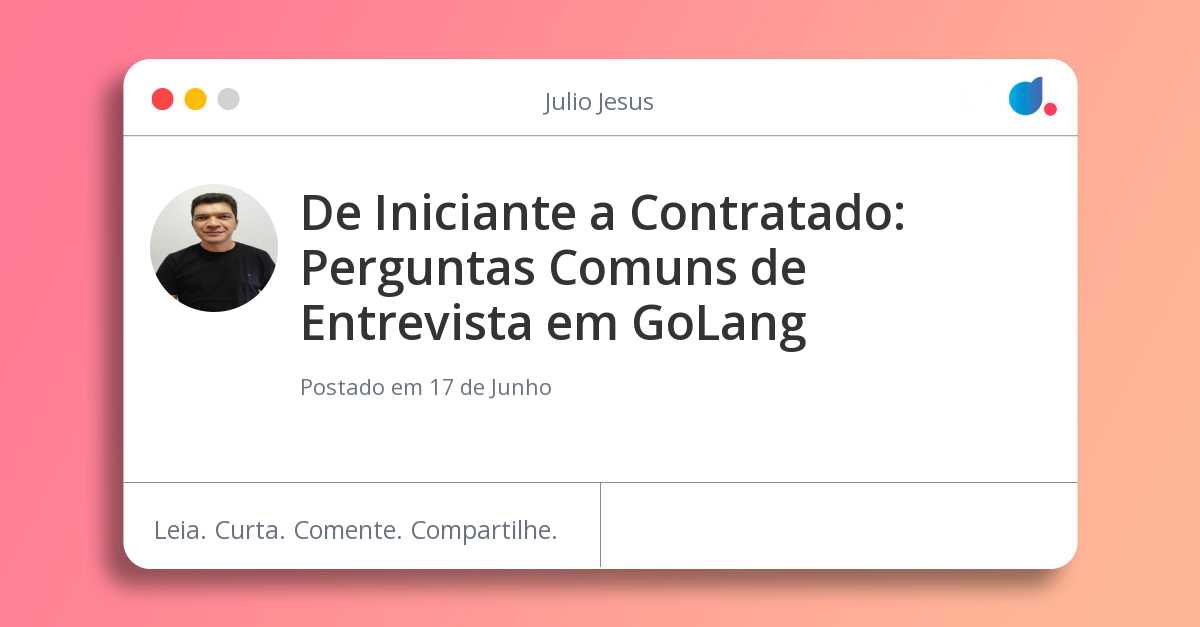 Do Iniciante ao Contratado: Perguntas Comuns de Entrevista em GoLang Do Iniciante ao Contratado: Perguntas Comuns de Entrevista em GoLang