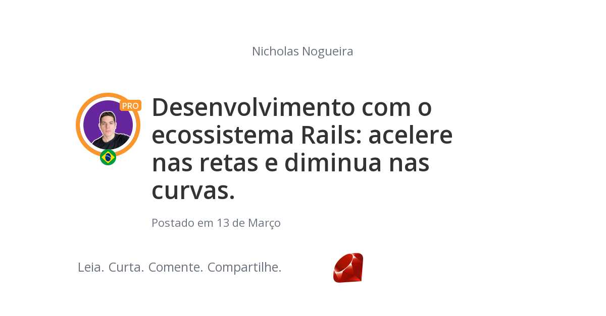 Desenvolvimento com o ecossistema Rails: acelere nas retas e diminua nas curvas.