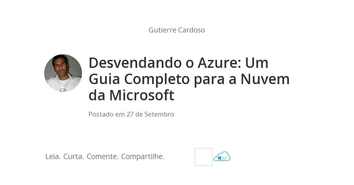 Desvendando o Azure: Um Guia Completo para a Nuvem da Microsoft Desvendando o Azure: Um Guia Completo para a Nuvem da Microsoft