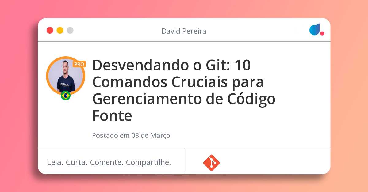 Desvendando o Git: 10 Comandos Cruciais para Gerenciamento de Código Fonte