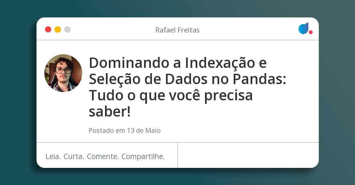 Dominando a Indexação e Seleção de Dados no Pandas: Tudo o que você ...