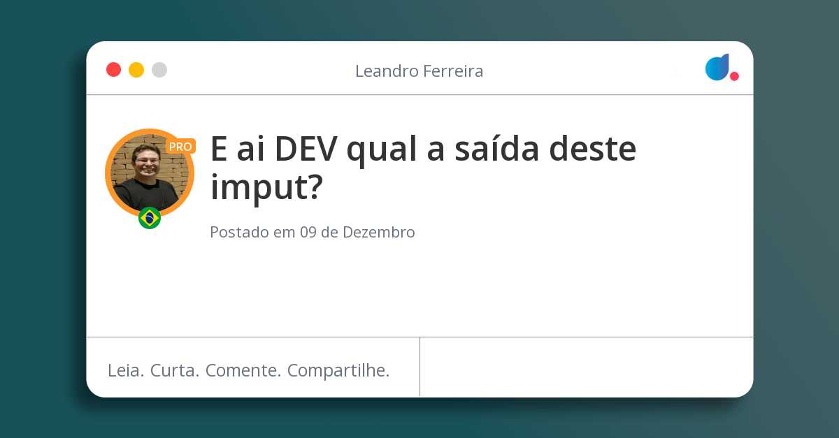 E ai DEV qual a saída deste input?