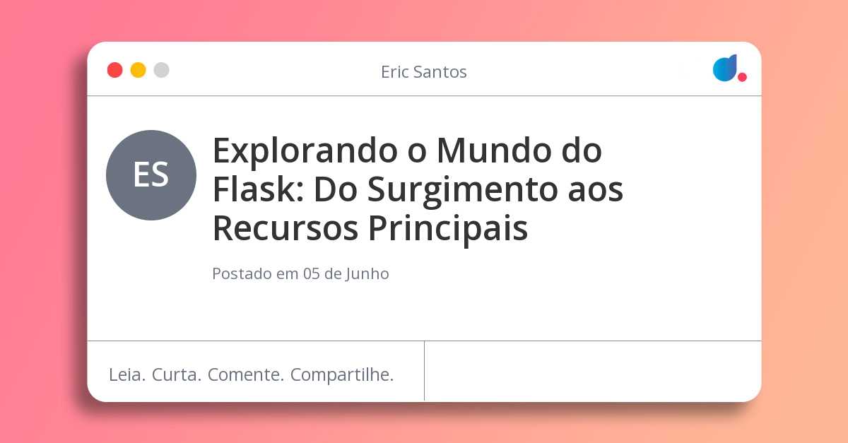 Explorando o Mundo do Flask: Do Surgimento aos Recursos Principais | Eric Santos | Flask ...