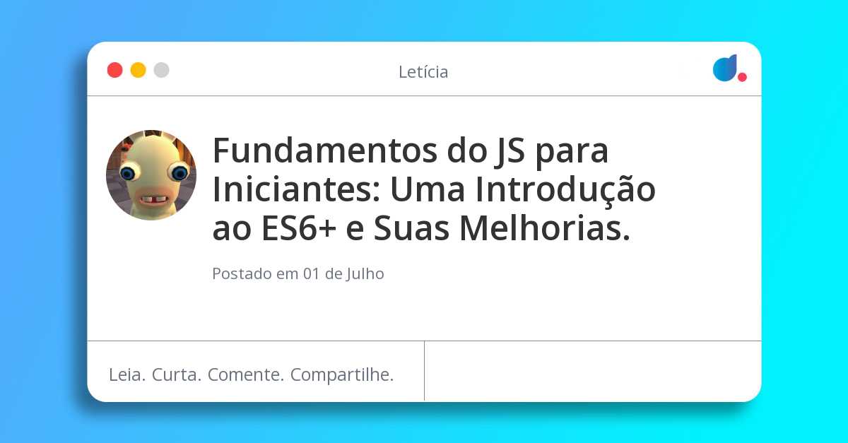 Fundamentos do JS para Iniciantes: Uma Introdução ao ES6+ e Suas Melhorias.