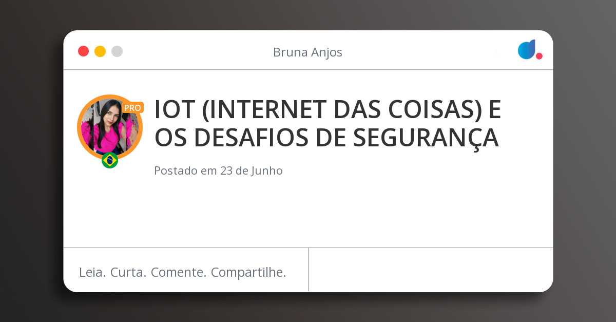 IOT (INTERNET DAS COISAS) E OS DESAFIOS DE SEGURANÇA IOT (INTERNET DAS COISAS) E OS DESAFIOS DE SEGURANÇA