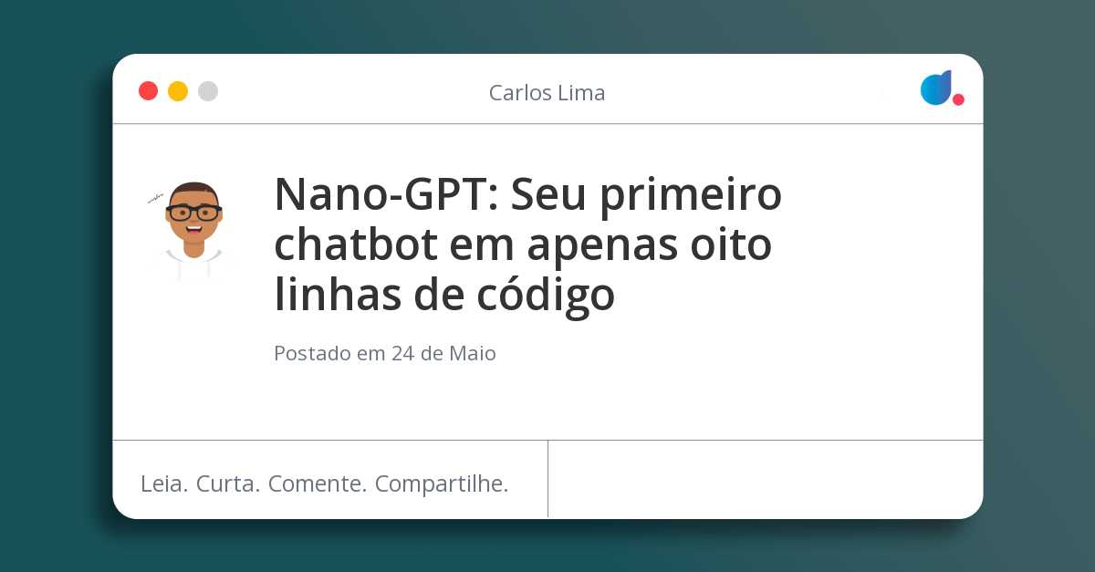 Nano-GPT: Seu primeiro chatbot em apenas oito linhas de código | Carlos Lima | Machine Learning ...