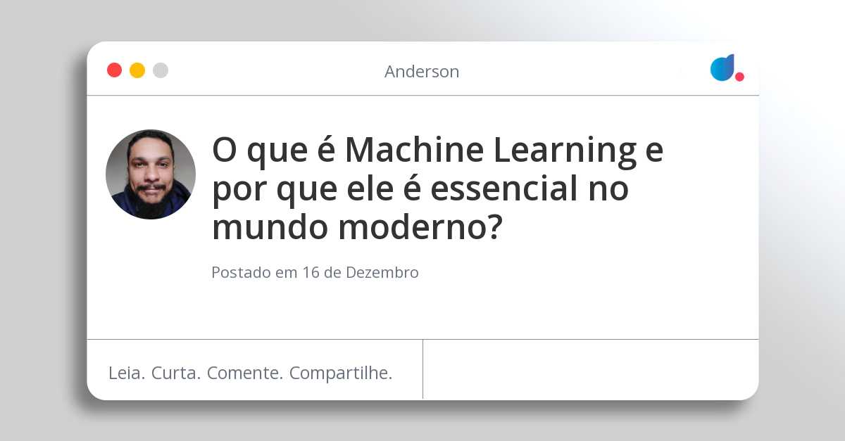 O que é Machine Learning e por que ele é essencial no mundo moderno?