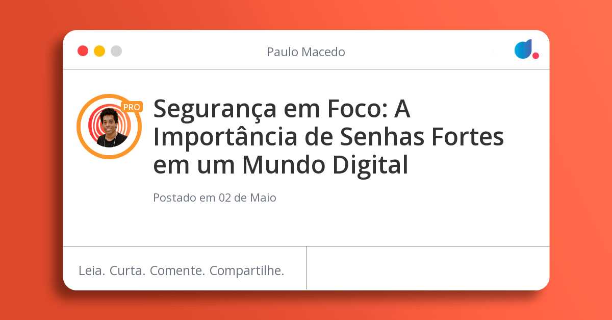 Segurança em Foco: A Importância de Senhas Fortes em um Mundo Digital