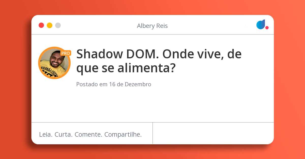 Shadow DOM. Onde vive, de que se alimenta? | Albery Reis | HTML | JavaScript | CSS | DIO