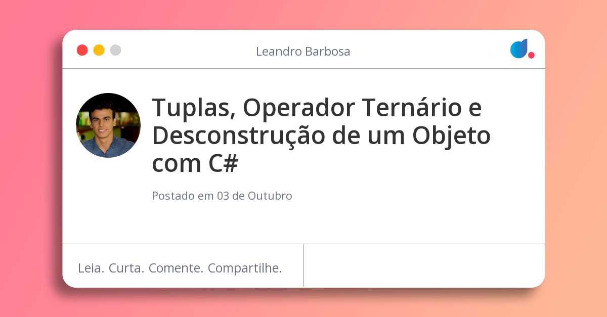 Tuplas, Operador Ternário e Desconstrução de um Objeto com C#