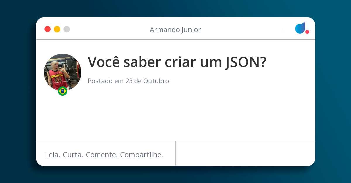 Você saber criar um JSON? Você saber criar um JSON?