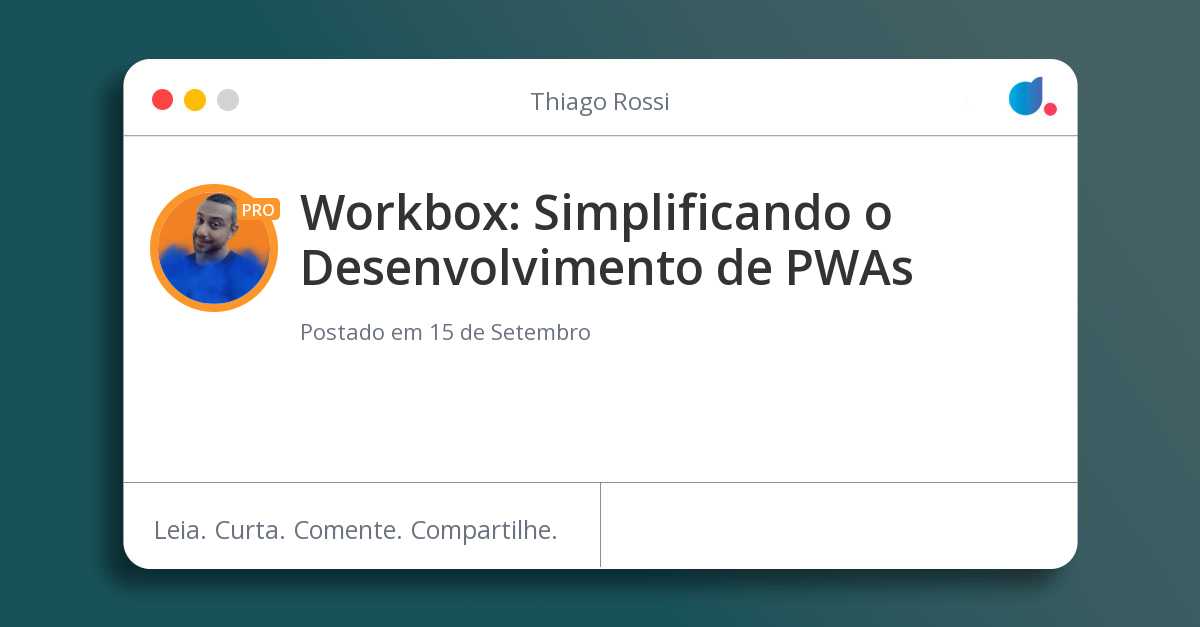 Workbox: Simplificando o Desenvolvimento de PWAs