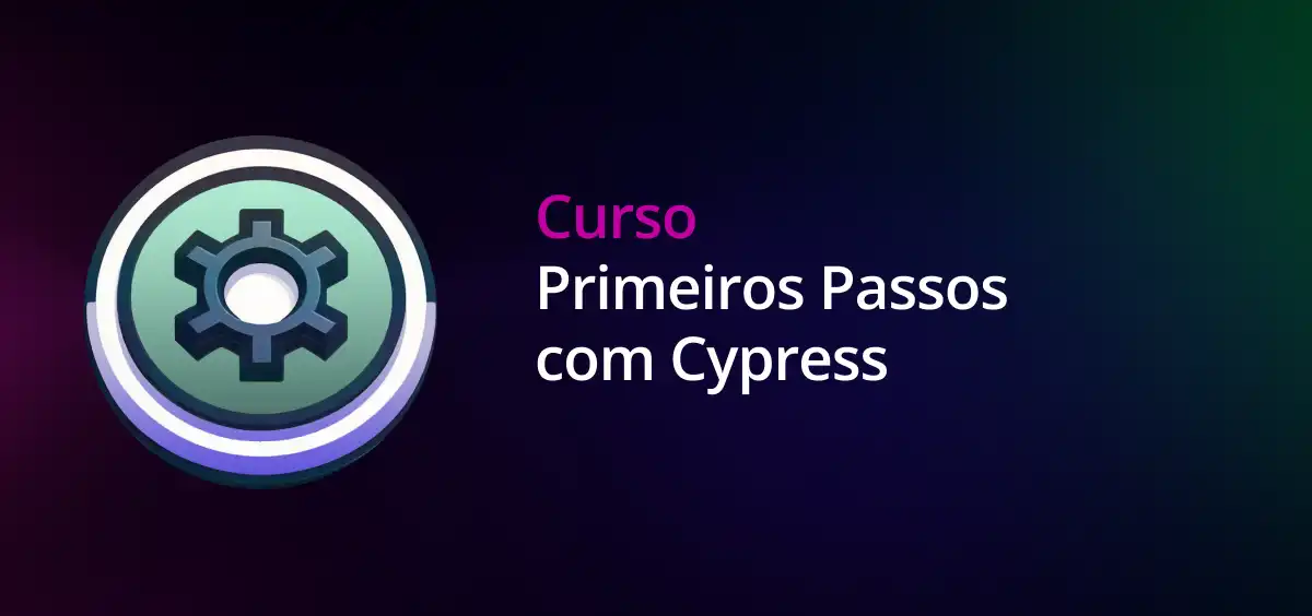 Curso Primeiros Passos com Cypress: Aprenda o básico e domine a ferramenta