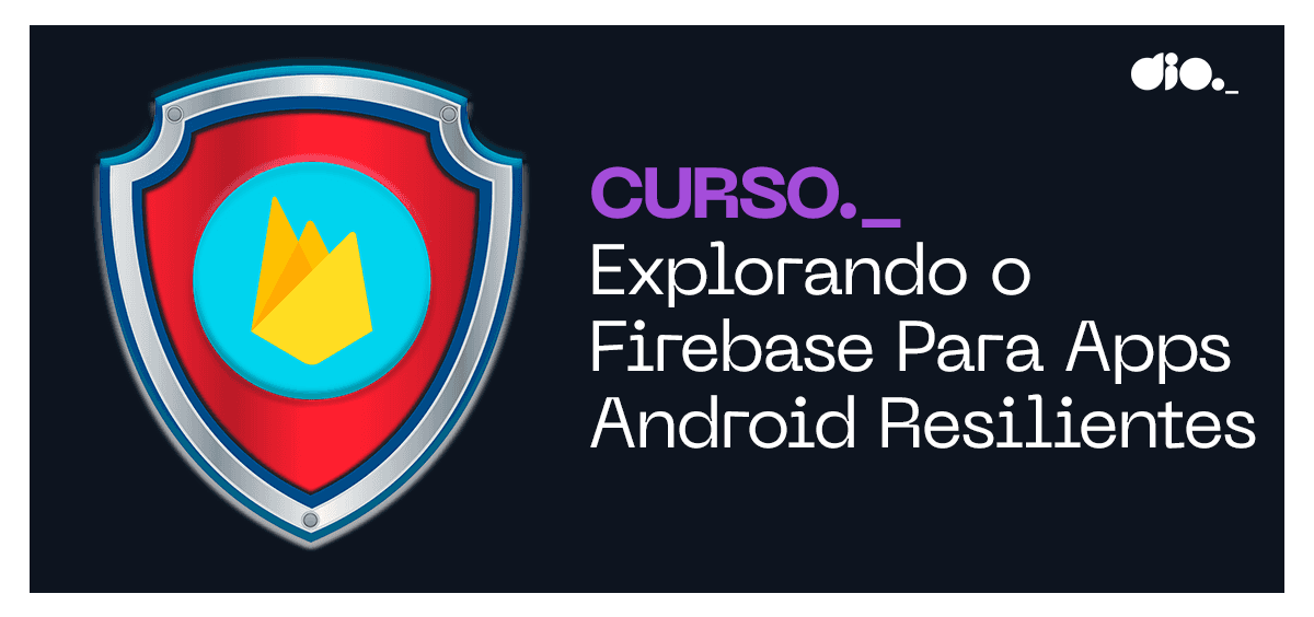 Firebase para Apps Android Resilientes: Aprenda a Explorar